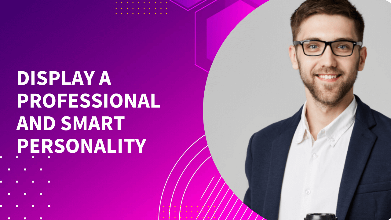 Display a Professional and Smart Personality