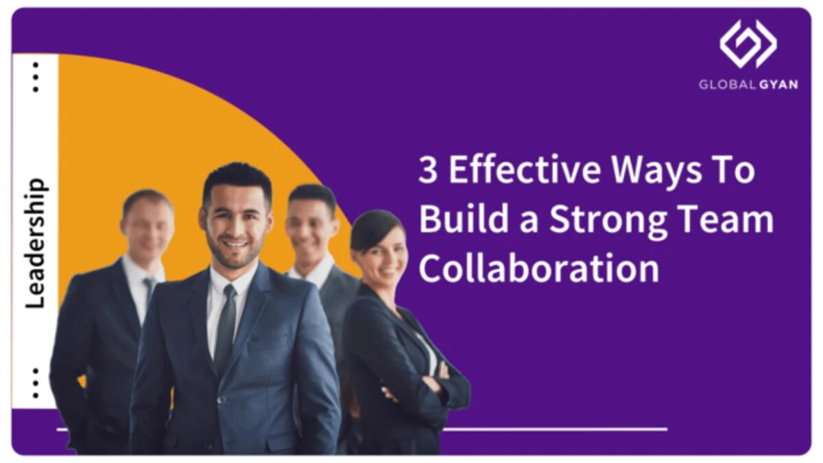 3 Effective Ways To Build a Strong Team Collaboration - 2023