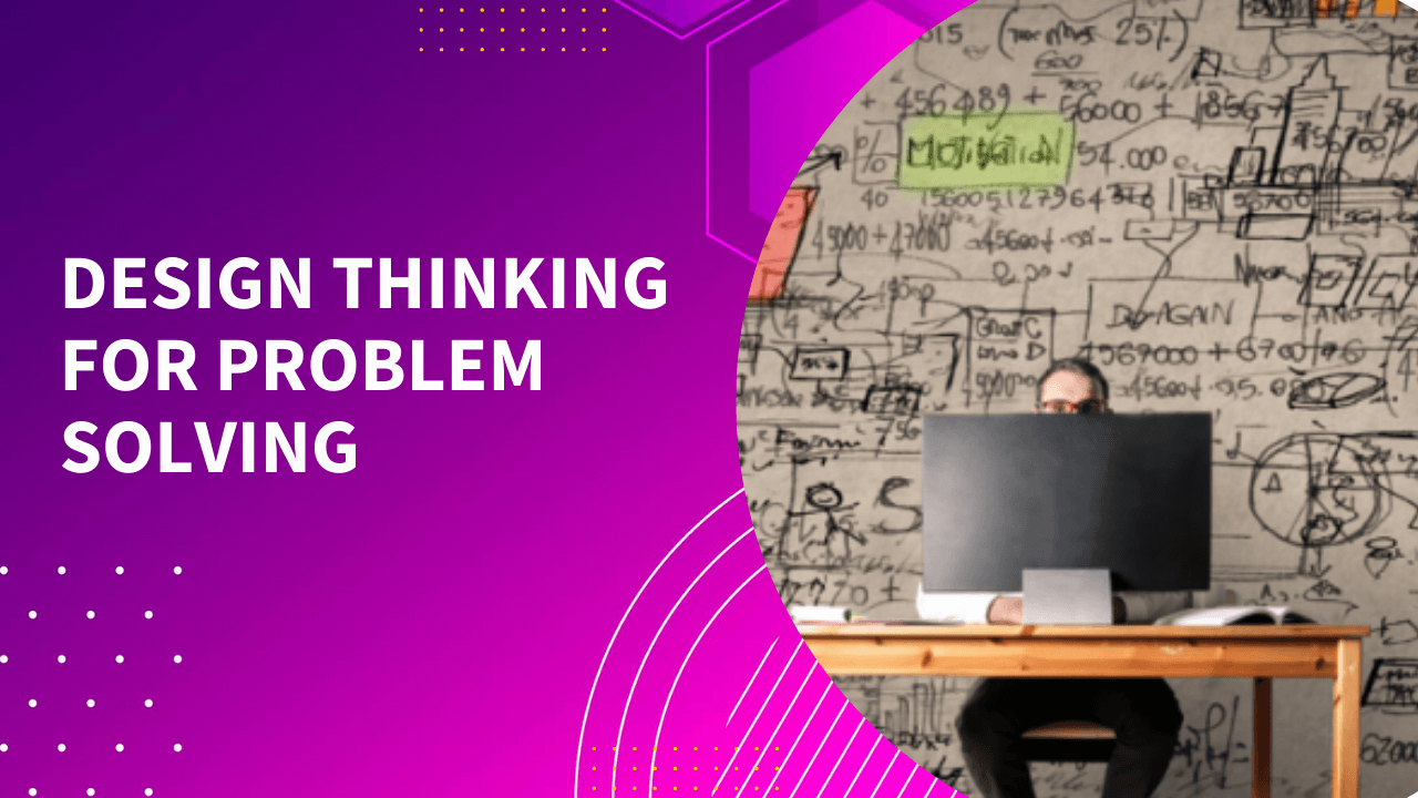 Design Thinking for Problem Solving